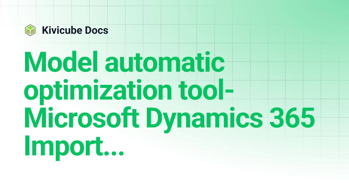 Model automatic optimization tool- Microsoft Dynamics 365 Import Tool | Kivicube Docs